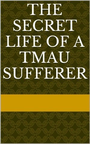 The Secret Life Of A TMAU Sufferer: Trimethylaminuria Or TMAU For Short ...