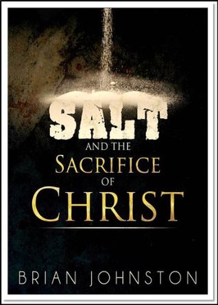 Salt and the Sacrifice of Christ by Brian Johnston | Goodreads