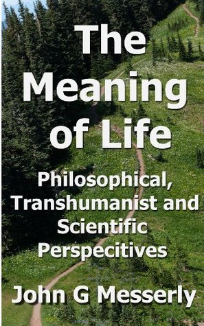 The Meaning of Life: Religious, Philosophical, Transhumanist, and ...