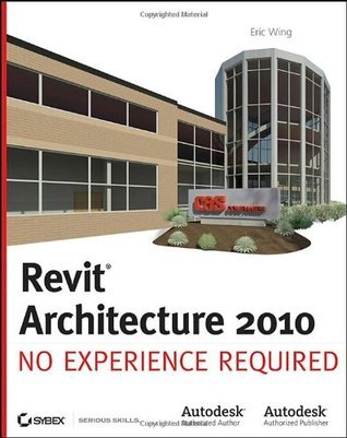 Revit Architecture 2010: No Experience Required by Eric Wing | Goodreads
