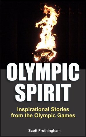 Olympic Spirit - Inspirational Stories from the Olympic Games by Scott ...