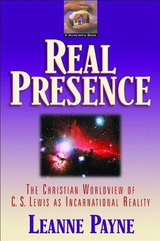 Real Presence: The Christian Worldview of C. S. Lewis as Incarnational ...