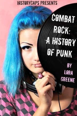 Combat Rock: A History of Punk by Lora Greene | Goodreads