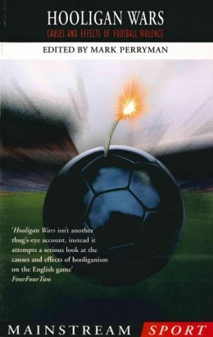 Hooligan Wars: Causes and Effects of Football Violence by Mark Perryman ...
