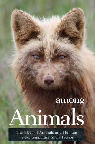 Among Animals: The Lives of Animals and Humans in Contemporary Short ...