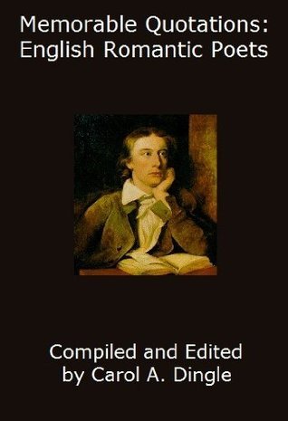 Memorable Quotations: English Romantic Poets by Carol A. Dingle | Goodreads