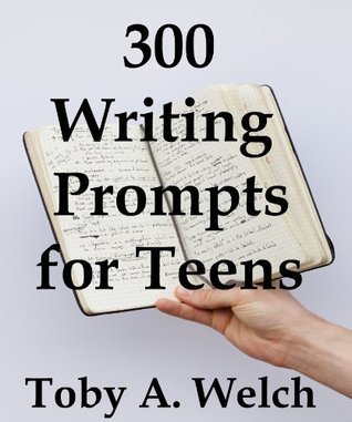 300 Writing Prompts for Teens by Toby Welch | Goodreads