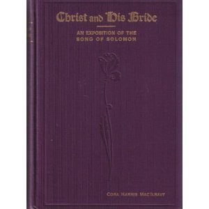 Christ and His Bride An Exposition of the Song of Solomon by Cora ...