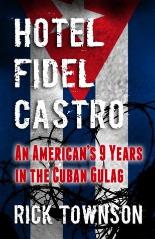 Hotel Fidel Castro: An American's Nine Years in the Cuban Gulag by Rick ...