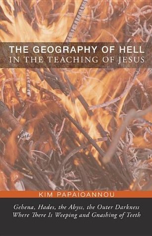 The Geography of Hell in the Teaching of Jesus: Gehena, Hades, the ...