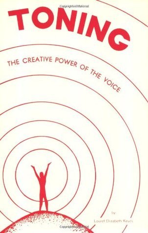 Toning: The Creative Power of the Voice by Laurel Elizabeth Keyes ...