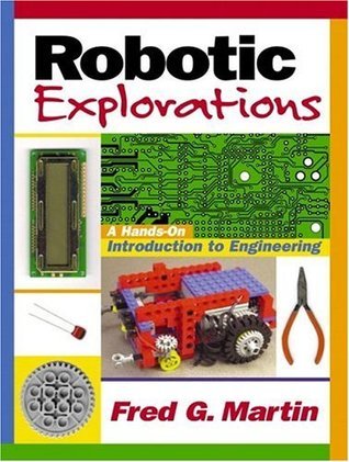 Robotic Explorations: A Hands-On Introduction to Engineering by Fred G ...