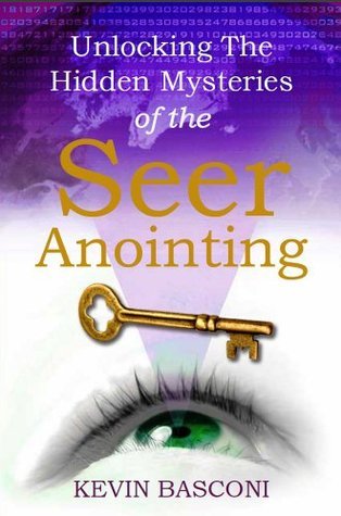 Unlocking The Mysteries Of The Seer Annointing by Kevin Basconi | Goodreads