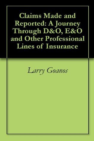 Claims Made and Reported: A Journey Through D&O, E&O and Other ...