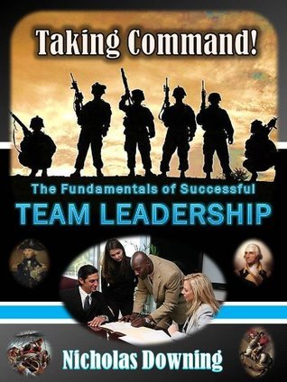 Taking Command! The Fundamentals of Successful Team Leadership by ...