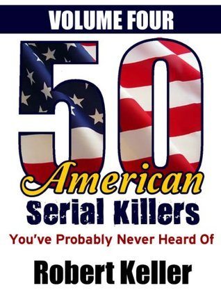 50 American Serial Killers You've Probably Never Heard Of: Volume 4 by ...