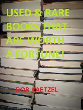 Used & Rare Books That Are Worth a Fortune! by Bob Kaetzel | Goodreads