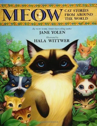 Meow: Cat Stories from Around the World by Jane Yolen | Goodreads