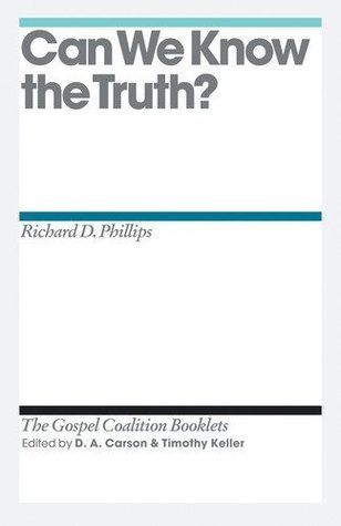 Can We Know the Truth? by Richard D. Phillips | Goodreads