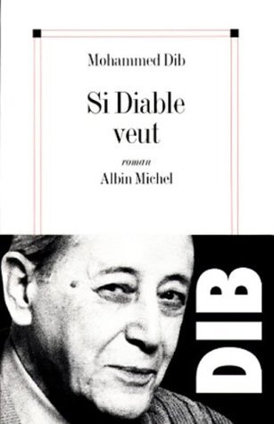 Si Diable veut by Mohammed Dib | Goodreads