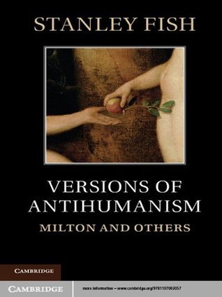 Versions of Antihumanism: Milton and Others by Stanley Fish | Goodreads