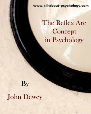 The Reflex Arc Concept in Psychology by John Dewey | Goodreads