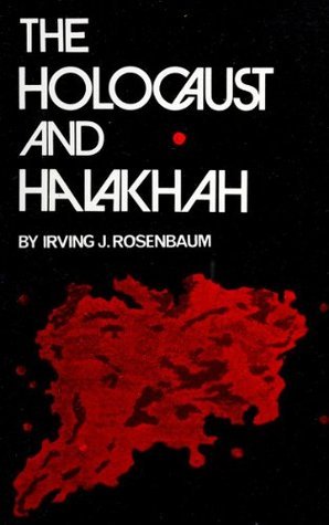 The Holocaust and Halakhah by Irving Rosenbaum | Goodreads