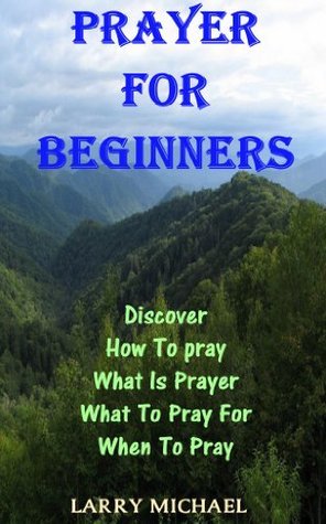 Prayer For Beginners: How to Pray, What is Prayer, What to Pray For ...