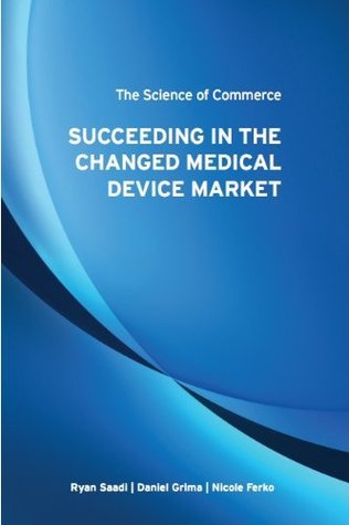 The Science of Commerce: Succeeding in the Changed Medical Device ...