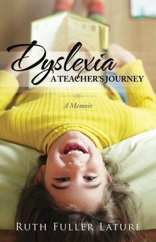 Dyslexia: A Teacher's Journey by Ruth Fuller Lature | Goodreads