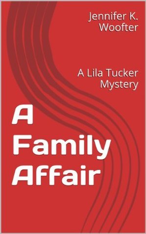 A Family Affair: A Lila Tucker Mystery by Jennifer K. Woofter | Goodreads