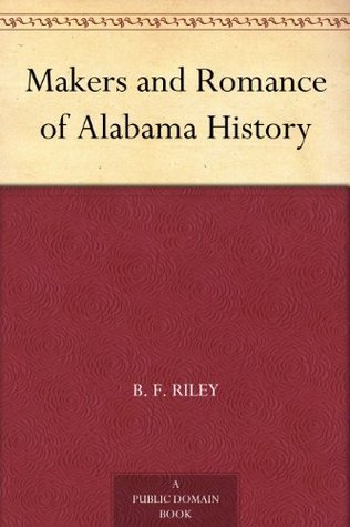 Makers and Romance of Alabama History by B.F. Riley | Goodreads