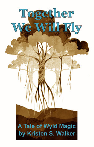 Together We Will Fly (Tales of Wyld Magic) by Kristen S. Walker | Goodreads