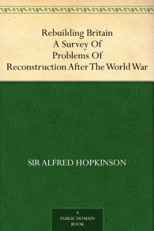 Rebuilding Britain A Survey Of Problems Of Reconstruction After The ...