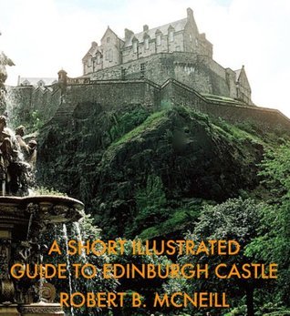 A Short Illustrated Guide to Edinburgh Castle by Robert B. McNeill ...