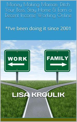 Money Making Mamas: Ditch Your Boss, Stay Home & Earn a Decent Income ...