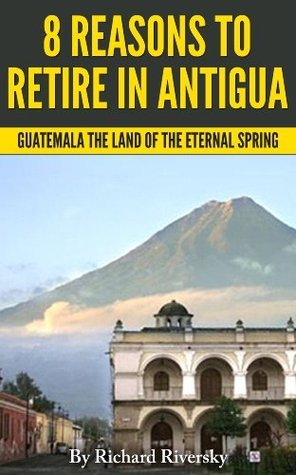 8 REASONS TO RETIRE IN ANTIGUA: Guatemala The Land Of The Eternal ...