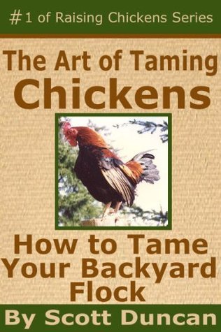 The Art of Taming Chickens: How to Tame Your Backyard Flock by Scott B ...