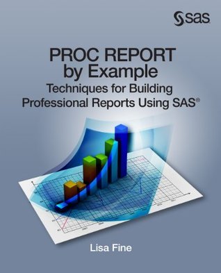 PROC REPORT by Example: Techniques for Building Professional Reports ...