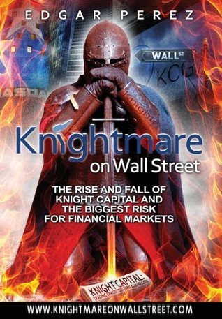 Knightmare on Wall Street: The Rise and Fall of Knight Capital and the ...