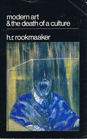 Modern Art and the Death of a Culture by Hans R. Rookmaaker | Goodreads
