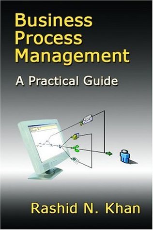 Business Process Management: A Practical Guide by Rashid N. Khan ...