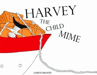 Harvey the Child Mime by Loryn Brantz | Goodreads