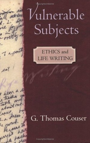 Vulnerable Subjects: Ethics and Life Writing by G. Thomas Couser ...