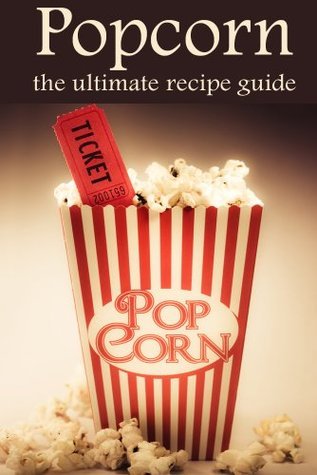 Popcorn: The Ultimate Recipe Guide by Susan Hewsten | Goodreads