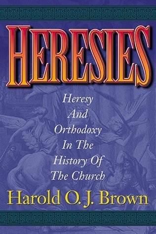 Heresies: Heresy and Orthodoxy in the History of the Church by Harold O ...