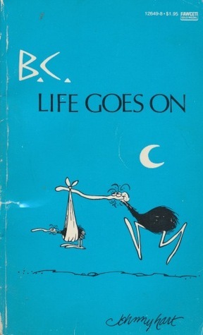 B. C. Life Goes on (B. C.) by Johnny Hart | Goodreads
