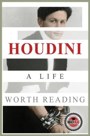 Houdini: A Life Worth Reading by Higher Read | Goodreads