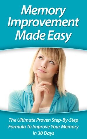 Memory Improvement Made Easy: The Ultimate Proven Step-By-Step Formula ...
