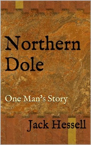 Northern Dole - One Man's Story by Jack Hessell | Goodreads